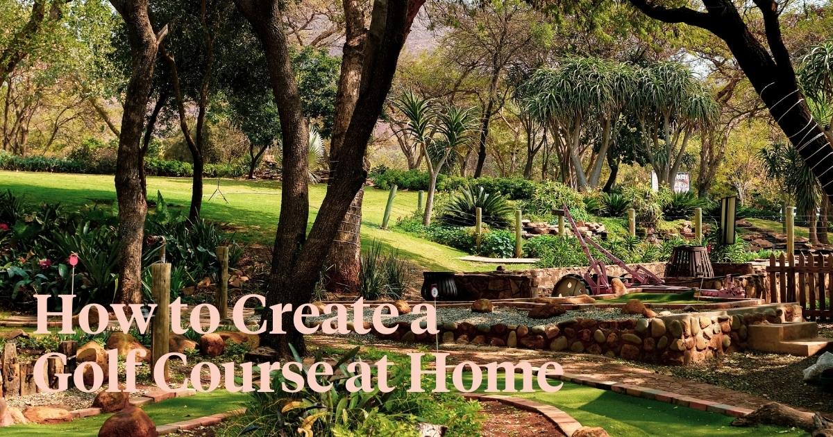 Tips for Building an At-Home Golf Course - Blog onThursd